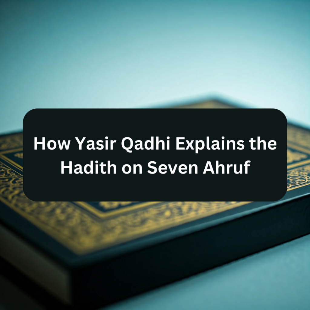 How Yasir Qadhi Explains the Hadith on Seven Aḥruf – القرآن المحفوظ ...